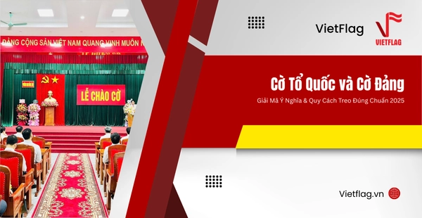 Cờ Tổ Quốc và Cờ Đảng: Giải Mã Ý Nghĩa & Quy Cách Treo Đúng Chuẩn 2025